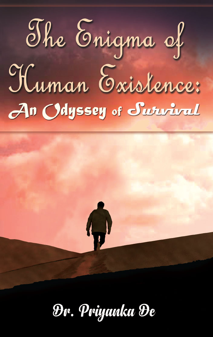 The Enigma of Human Existence: An Odyssey of Survival by Dr. Priyanka De M.Sc, Ph.D