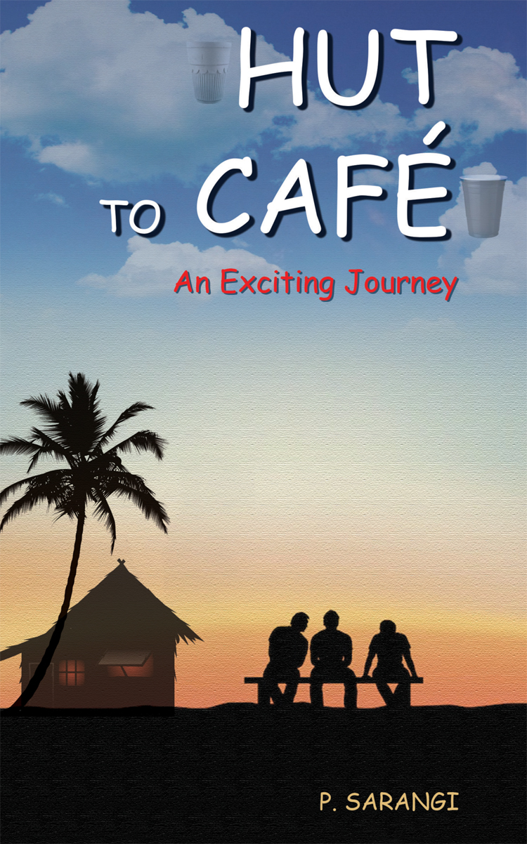 Hut to Cafe: An Exciting Journey by P. Sarangi